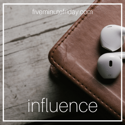 Influence: Five Minute Friday – The Ameri Brit Mom